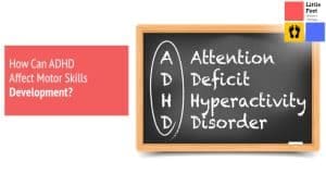 How Can ADHD Affect Motor Skills Development? | Little Feet Therapy ...